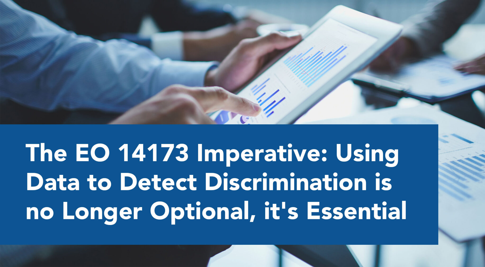EO 14173: Using Data to Detect Discrimination is Essential