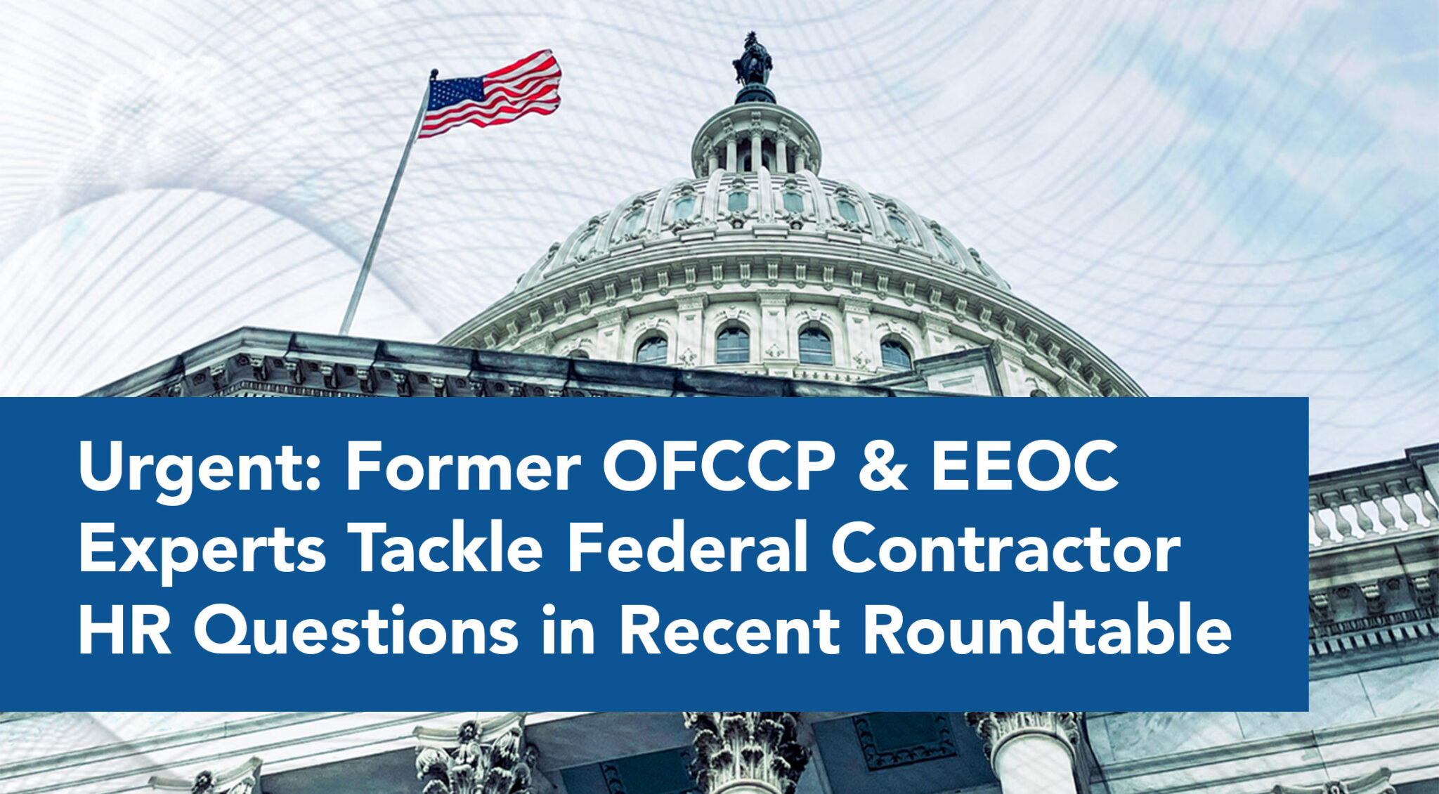 Former OFCCP & EEOC Experts Answer EO 14173 and HR Questions